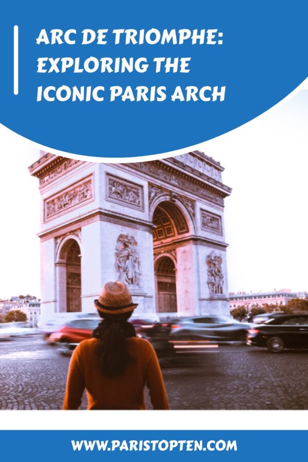 Arc de Triomphe: Exploring the Iconic Paris Arch