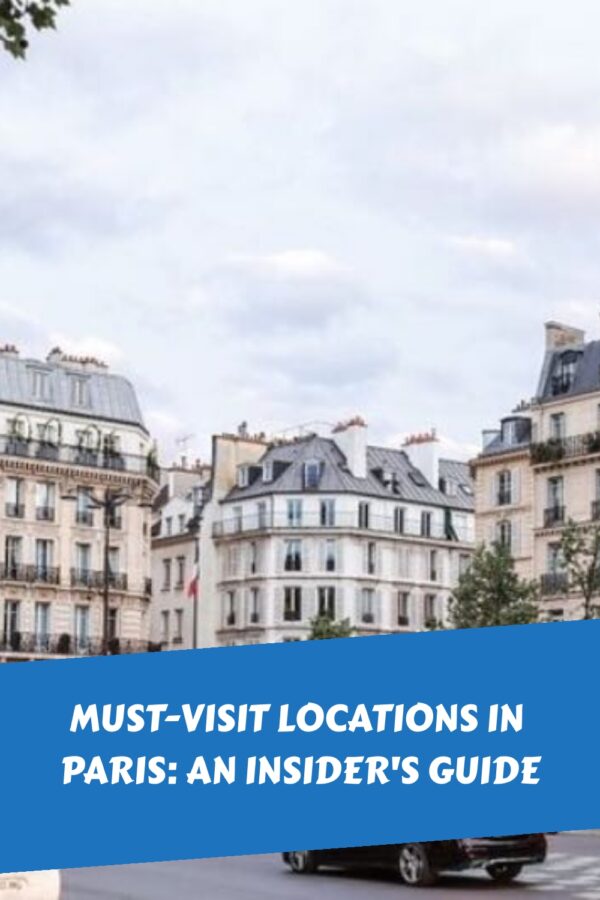 Must-Visit Locations in Paris: An Insider's Guide